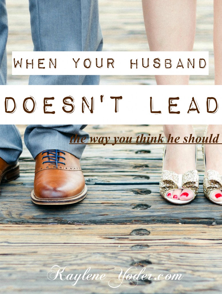 When Your Husband Doesn't Lead - Kaylene Yoder When Your Husband Doesn't Lead - Kaylene Yoder