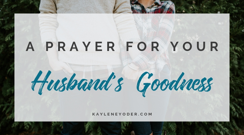 A Prayer For Your Husband To Grow In Goodness Kaylene Yoder
